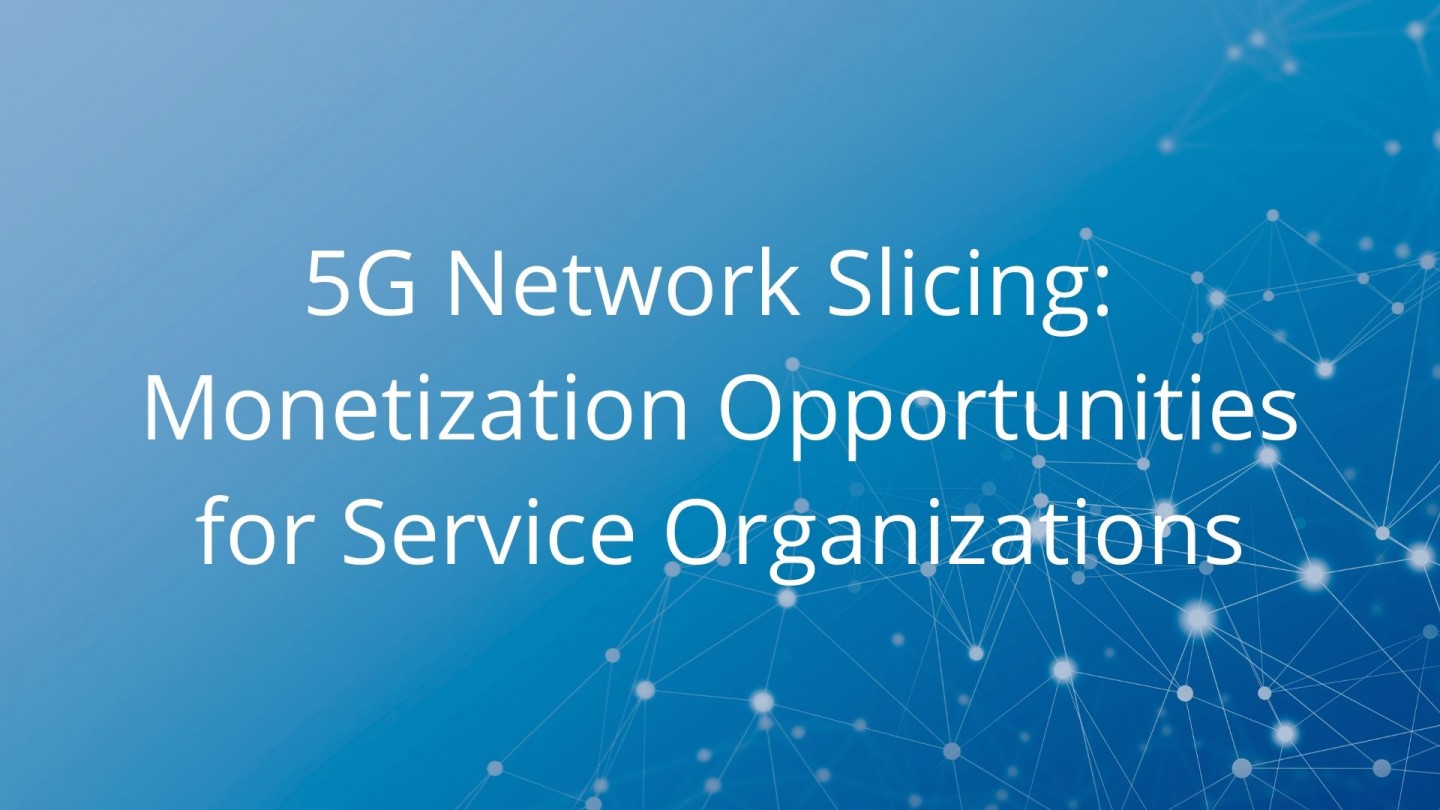 5G Network Slicing: Monetization Opportunities for Service Organizations
